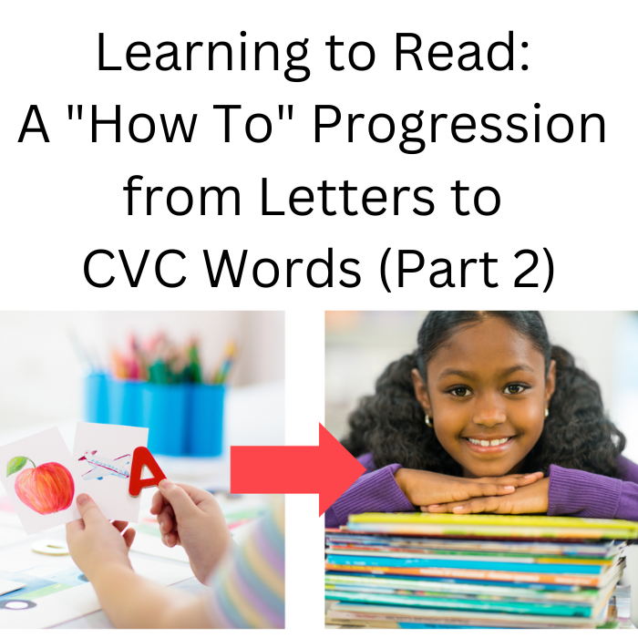 Learning to Read: A “How To” Progression from Letters to CVC Words ...
