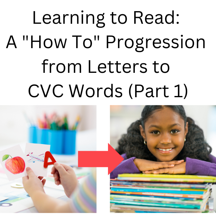 Learning to Read: A “How To” Progression from Letters to CVC Words ...